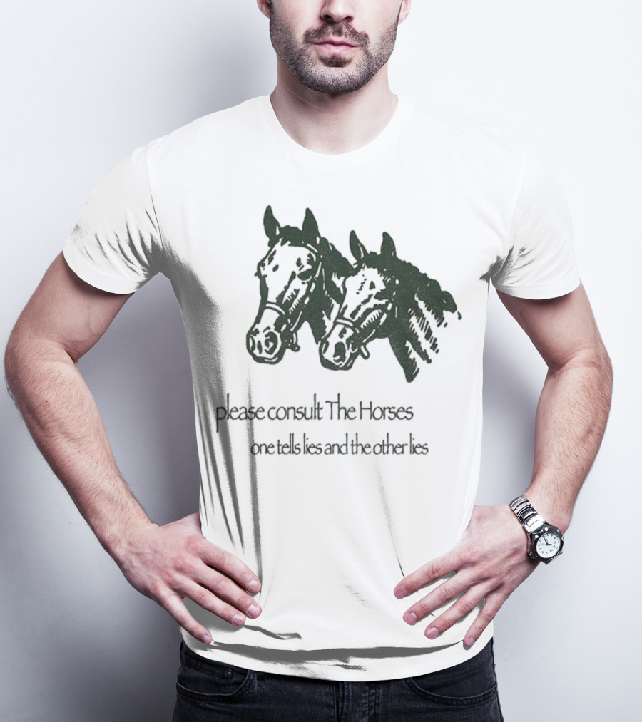 Please Consult The Horses One Tells Lies And The Other Lies T-Shirt