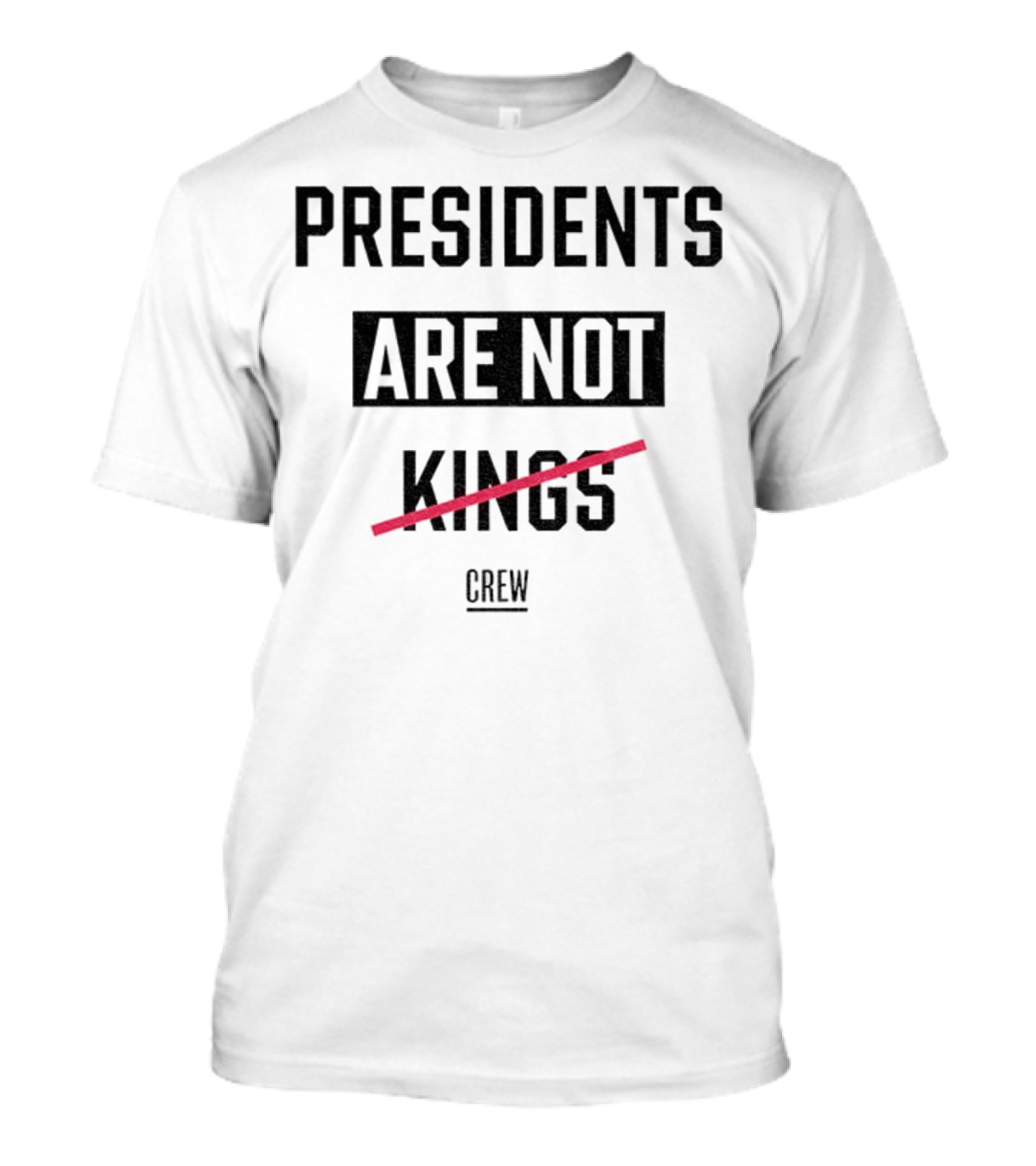 Presidents Are Not Kings Crew Political Statement T-Shirt