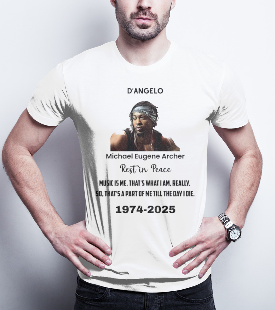 D'Angelo Michael Eugene Archer Rest In Peace 1974-2025 Music Is Me That's What I Am Till The Day I Die T-Shirt
