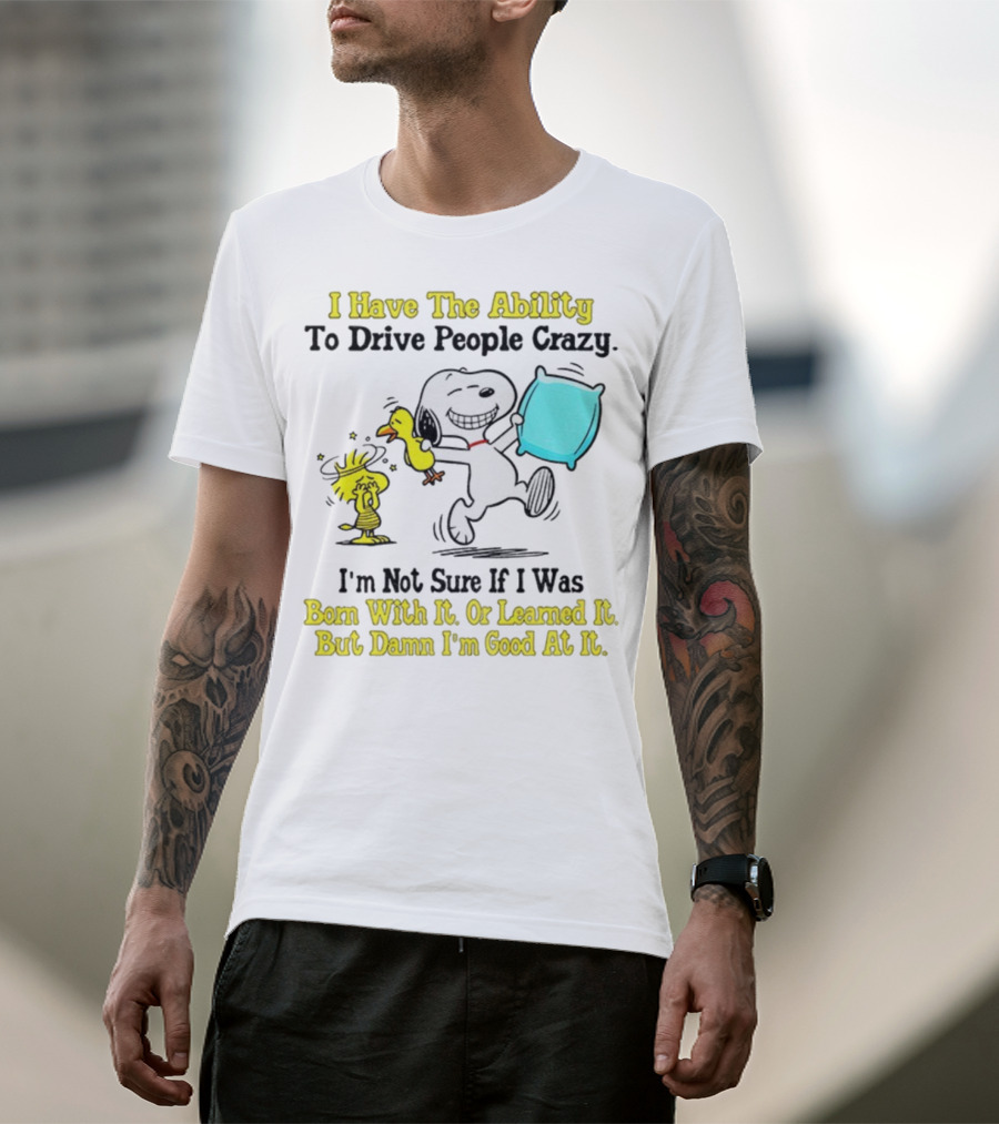 Snoopy Woodstock I Have The Ability To Drive People Crazy Born With It Or Learned It T-Shirt