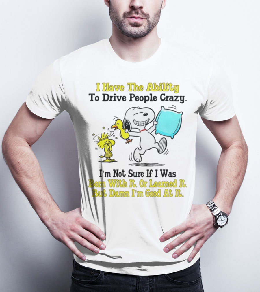 Snoopy Woodstock I Have The Ability To Drive People Crazy Born With It Or Learned It T-Shirt
