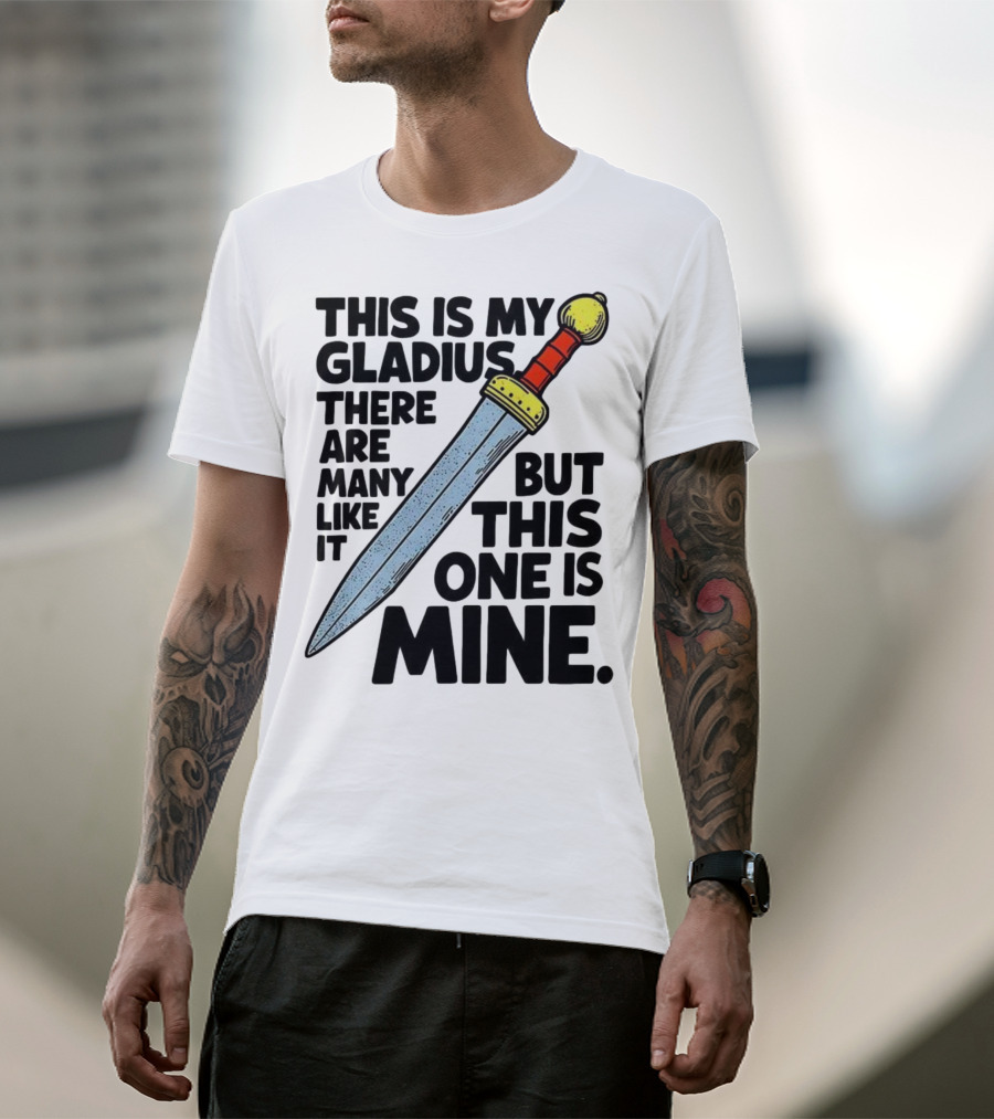 This Is My Gladius There Are Many Like It But This One Is Mine Sword T-Shirt