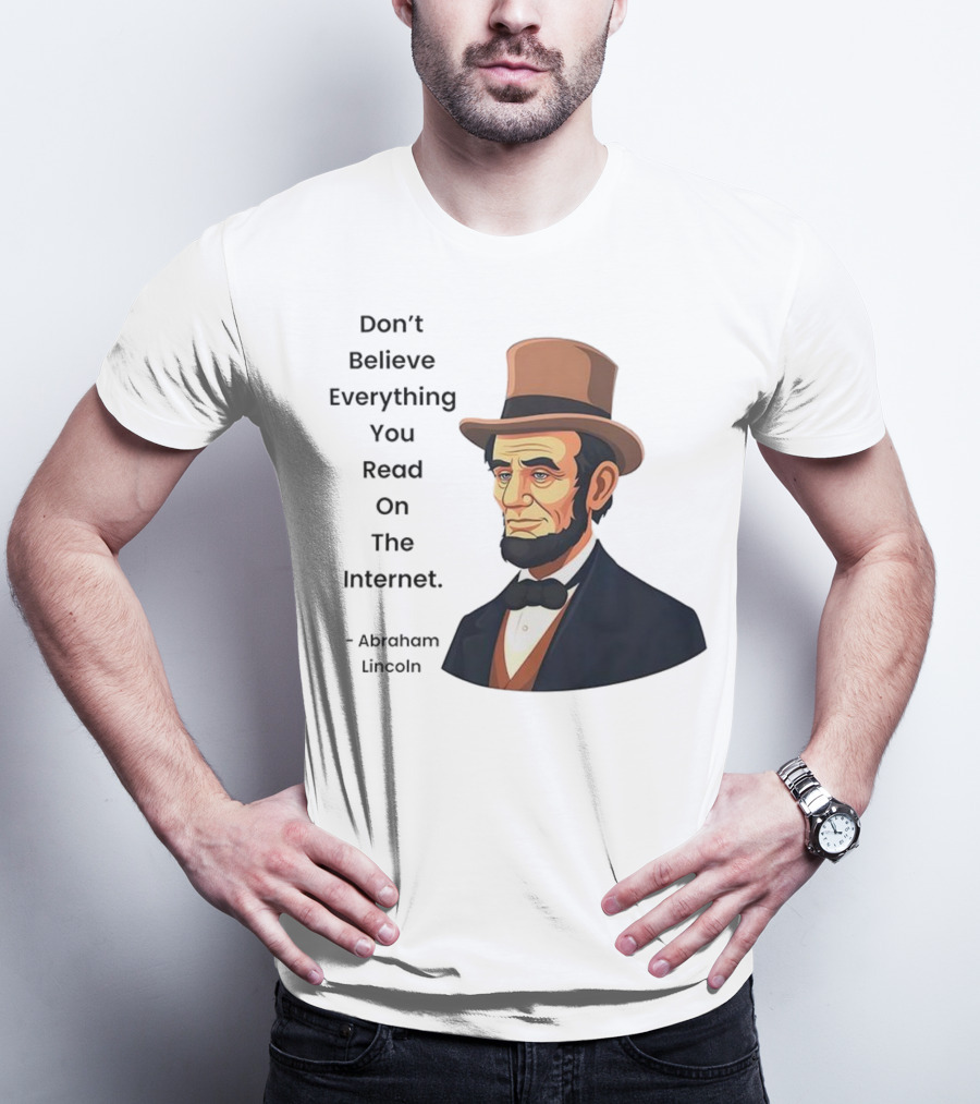 Funny Abraham Lincoln Don't Believe Everything You Read On The Internet T-Shirt