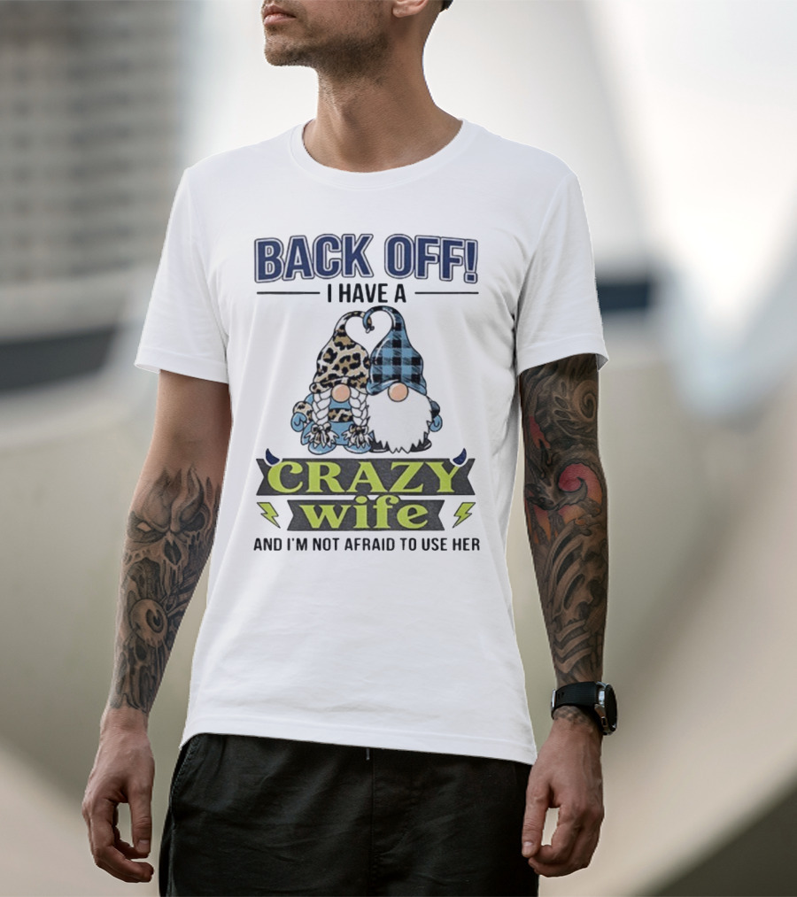 Back Off I Have A Crazy Wife Gnome Love Humor T-Shirt