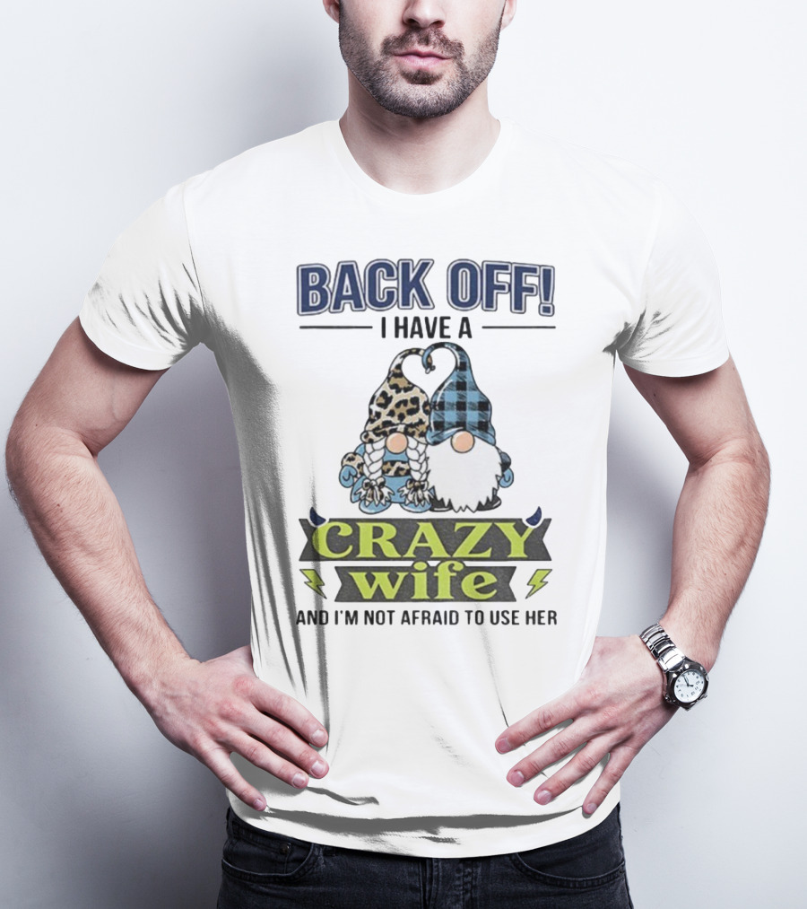 Back Off I Have A Crazy Wife Gnome Love Humor T-Shirt