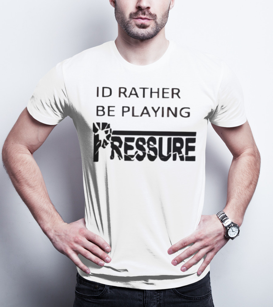 ID Rather Be Playing Pressure Flowers Text T-Shirt