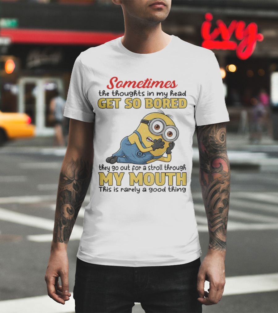 Sometimes The Thoughts In My Head Get So Bored They Go Out For A Stroll Through My Mouth Minion T-Shirt