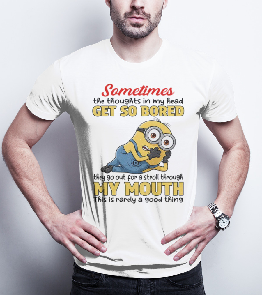Sometimes The Thoughts In My Head Get So Bored They Go Out For A Stroll Through My Mouth Minion T-Shirt