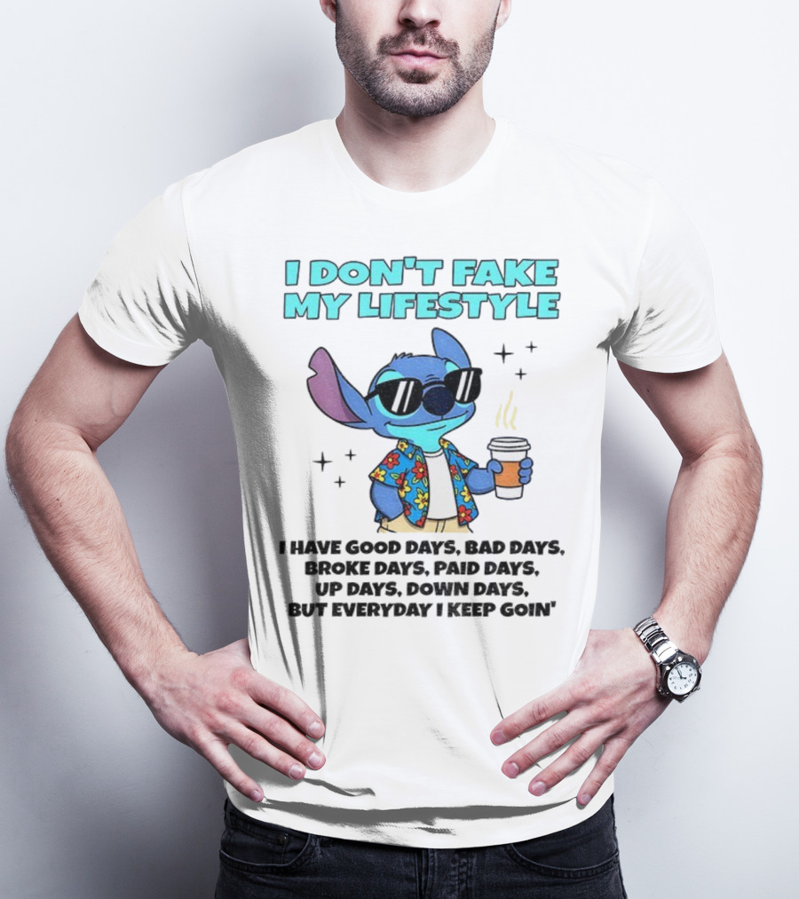 Stitch I Don’t Fake My Lifestyle Good Days Bad Days Everyday Keep Going T-Shirt