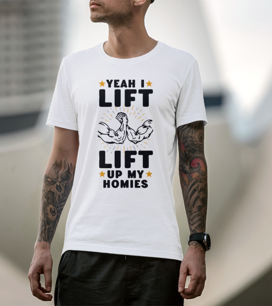 Yeah I Lift Lift Up My Homies Muscles Stars T-Shirt
