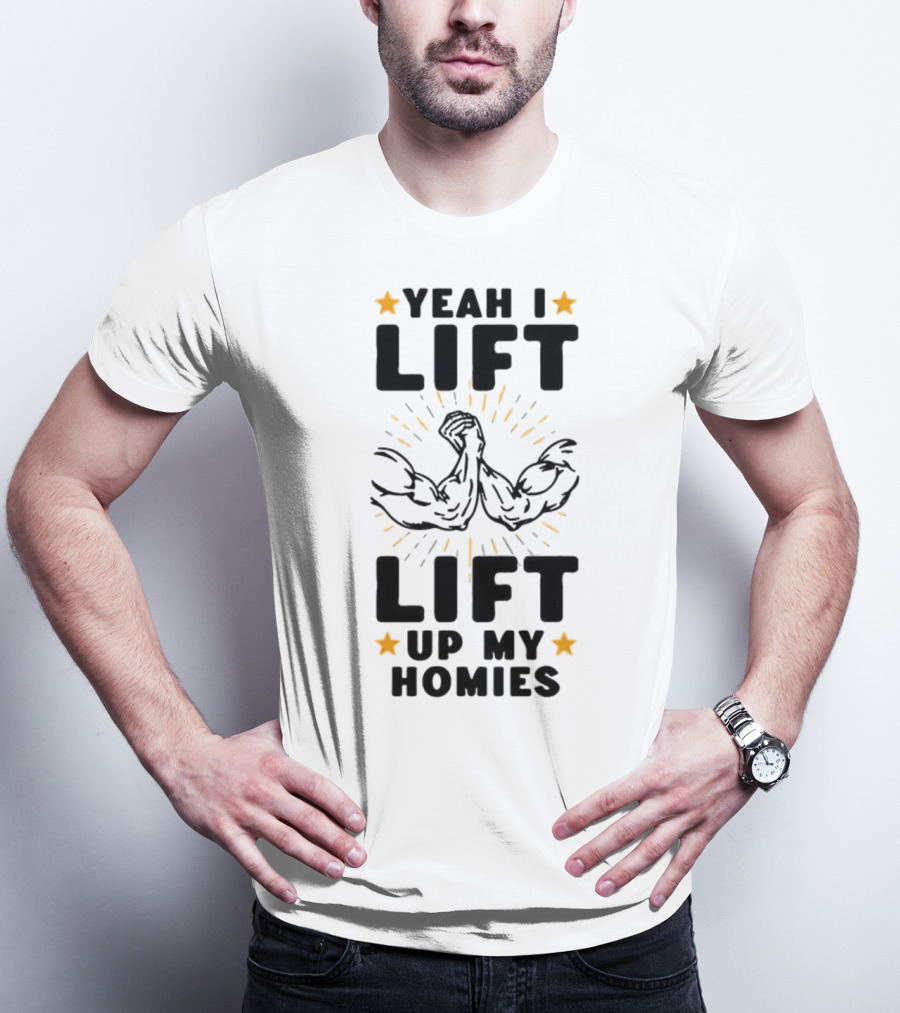 Yeah I Lift Lift Up My Homies Muscles Stars T-Shirt