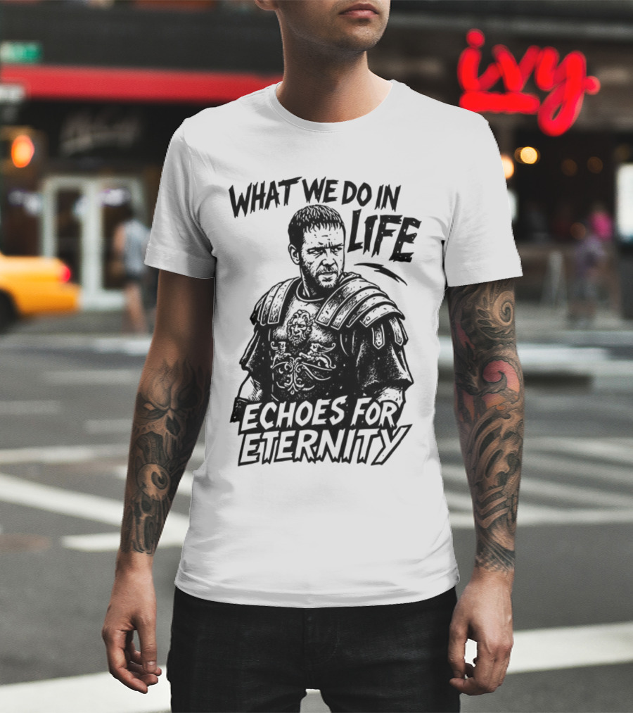 What We Do In Life Echoes For Eternity Gladiator Armor Illustration T-Shirt