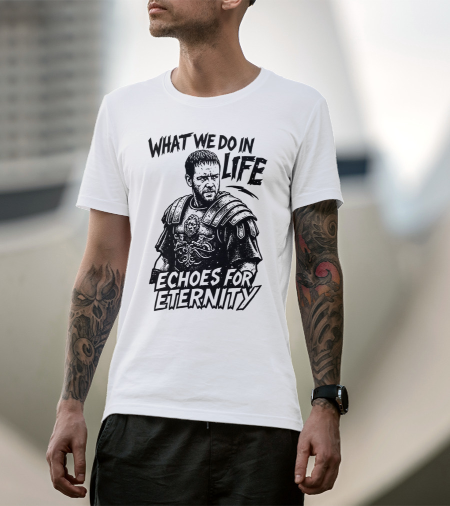 What We Do In Life Echoes For Eternity Gladiator Armor Illustration T-Shirt