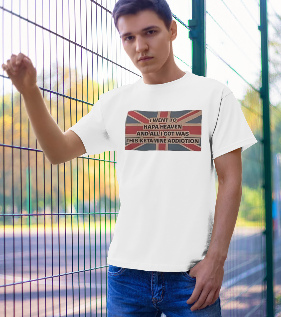 I Went To Hapa Heaven And All I Got Was This Ketamine Addiction Union Jack Flag T-Shirt