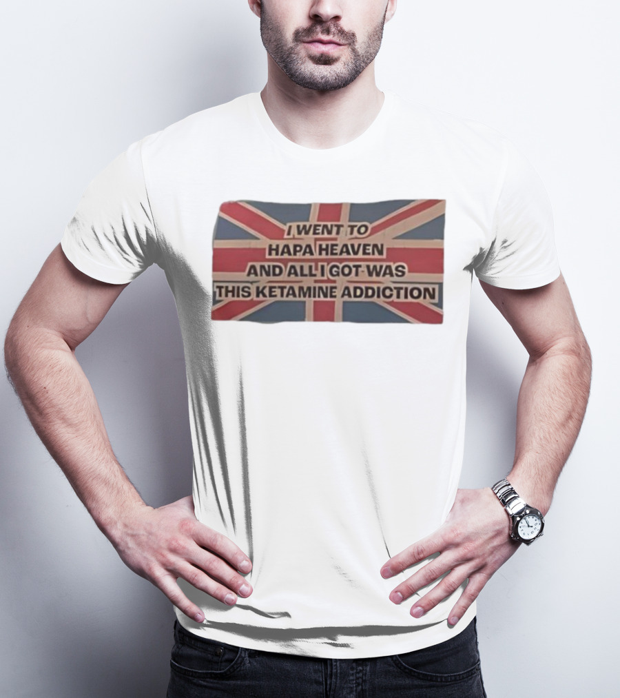 I Went To Hapa Heaven And All I Got Was This Ketamine Addiction Union Jack Flag T-Shirt