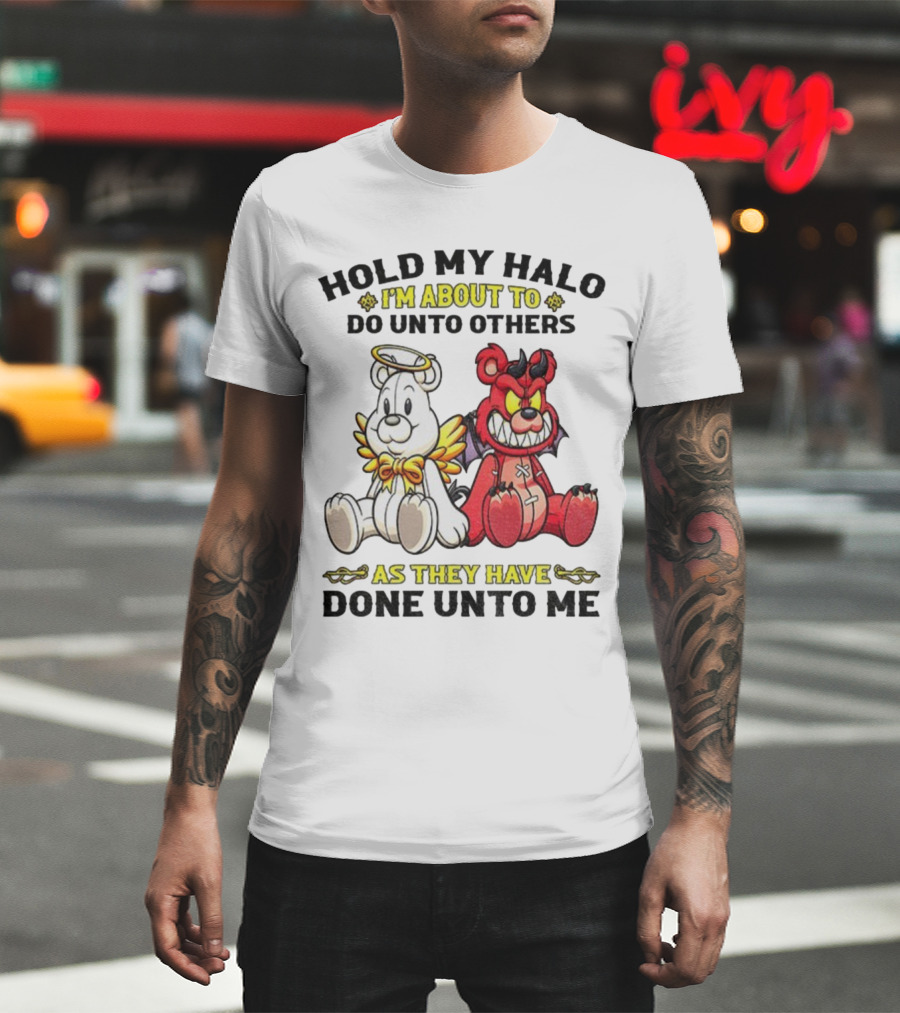 Angel And Devil Teddy Bears Hold My Halo I'm About To Do Unto Others As They Have Done Unto Me T-Shirt