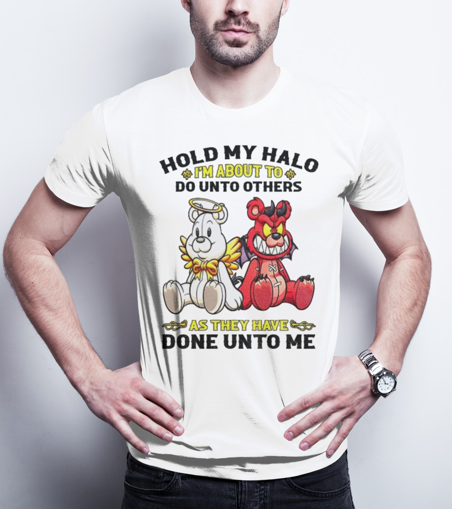 Angel And Devil Teddy Bears Hold My Halo I'm About To Do Unto Others As They Have Done Unto Me T-Shirt