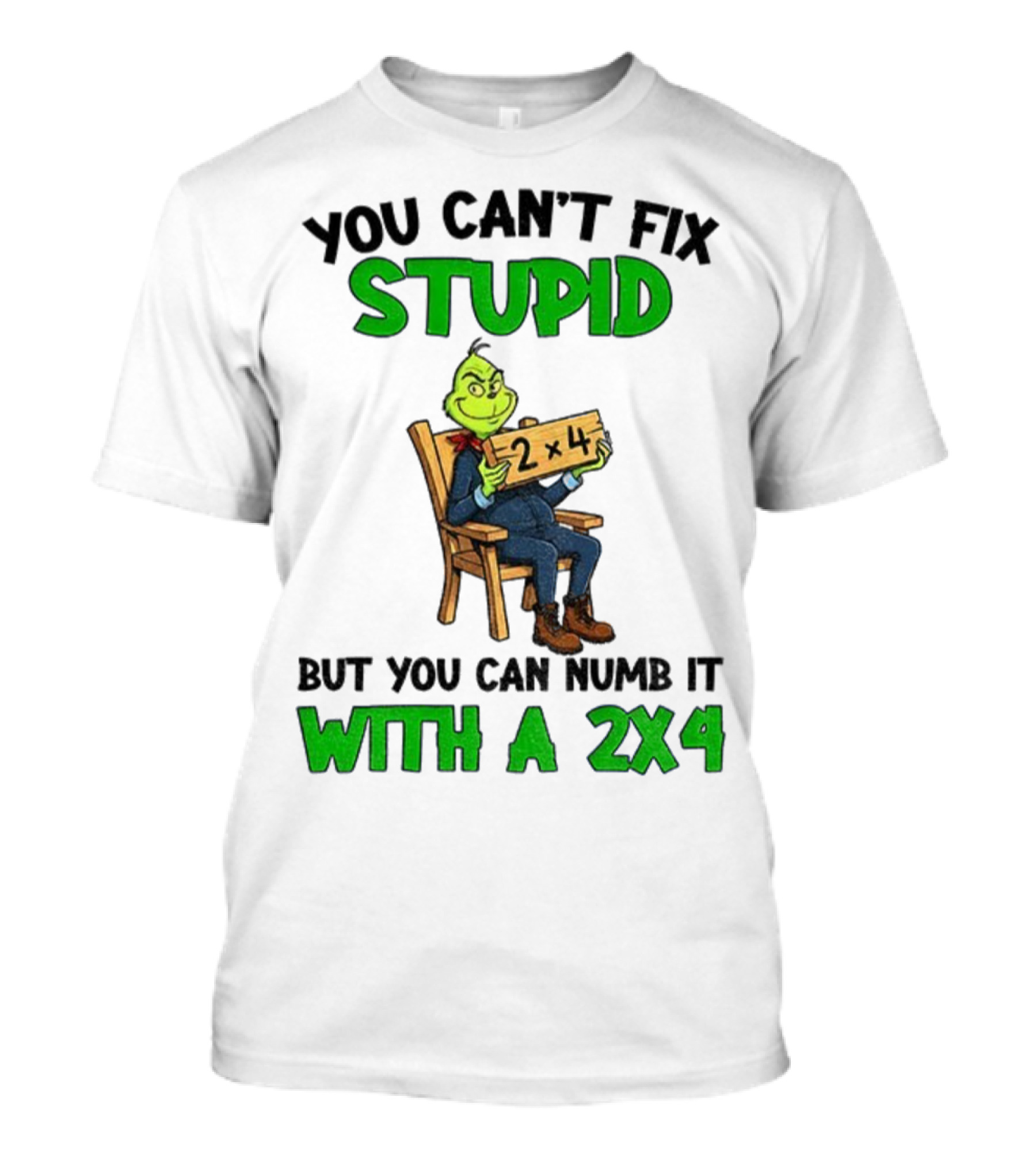 Grinch You Can’t Fix Stupid Numb It With A 2x4 Christmas T-Shirt
