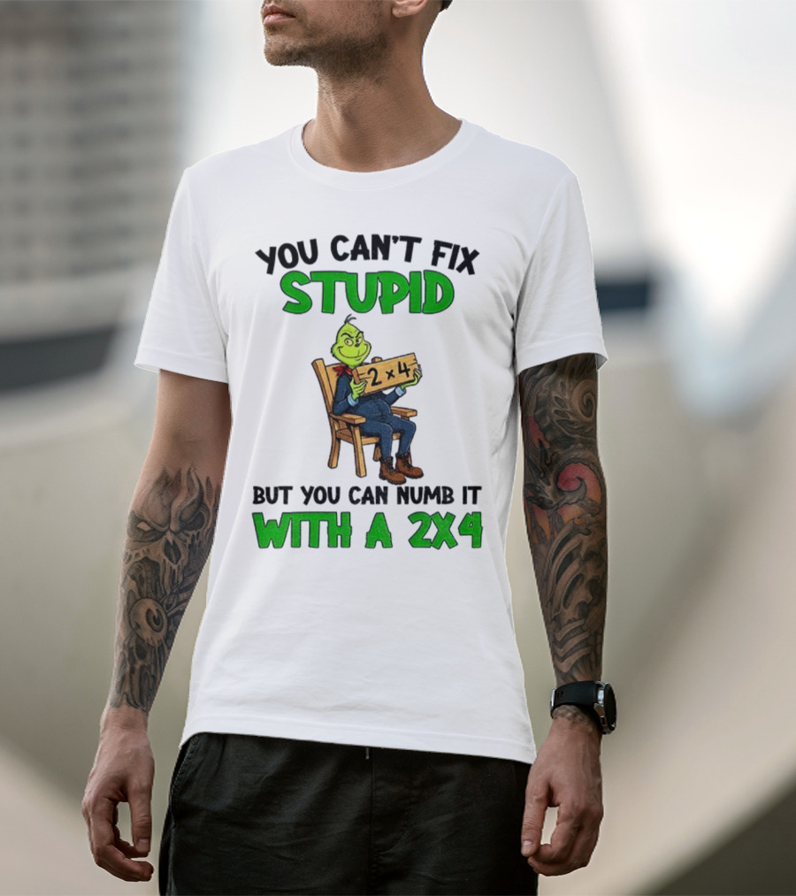 Grinch You Can’t Fix Stupid Numb It With A 2x4 Christmas T-Shirt