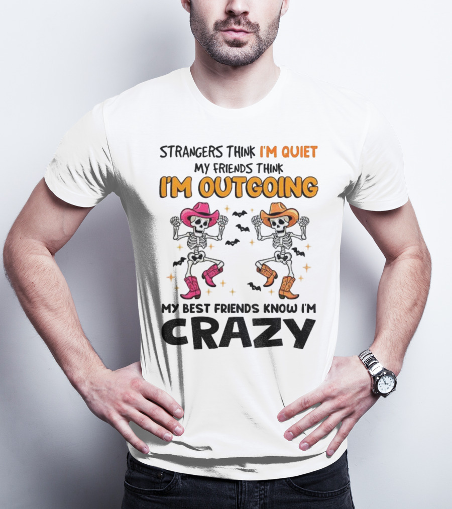 Strangers Think I'm Quiet Friends Think I'm Outgoing Best Friends Know I'm Crazy Skeleton Cowboy Dance T-Shirt