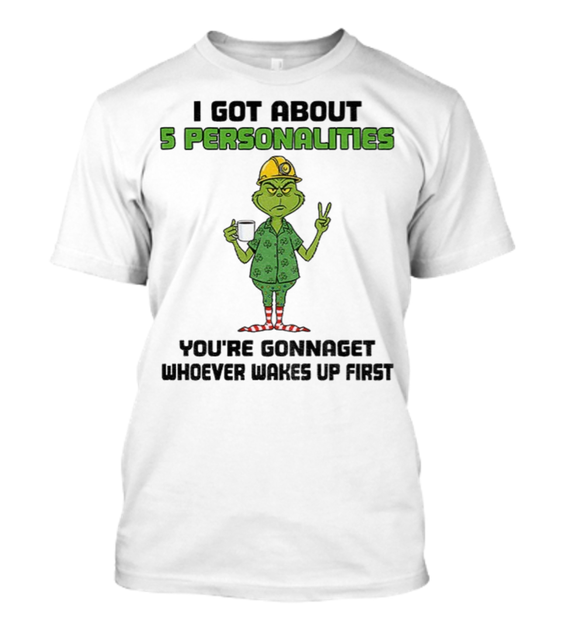 I Got About 5 Personalities Grinch You’re Gonna Get Whoever Wakes Up First Merry Christmas T-Shirt