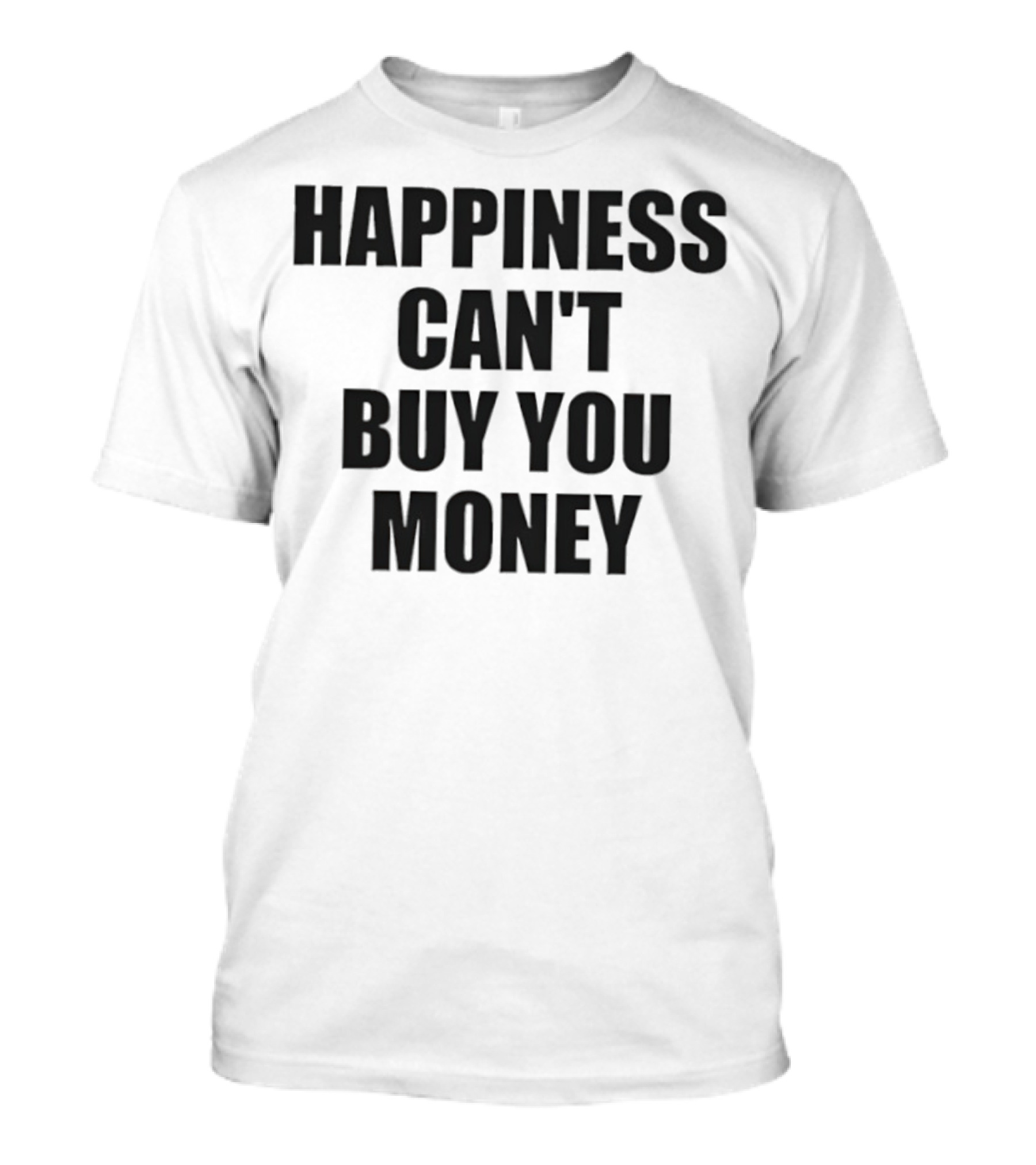 Happiness Can’t Buy You Money Statement T-Shirt