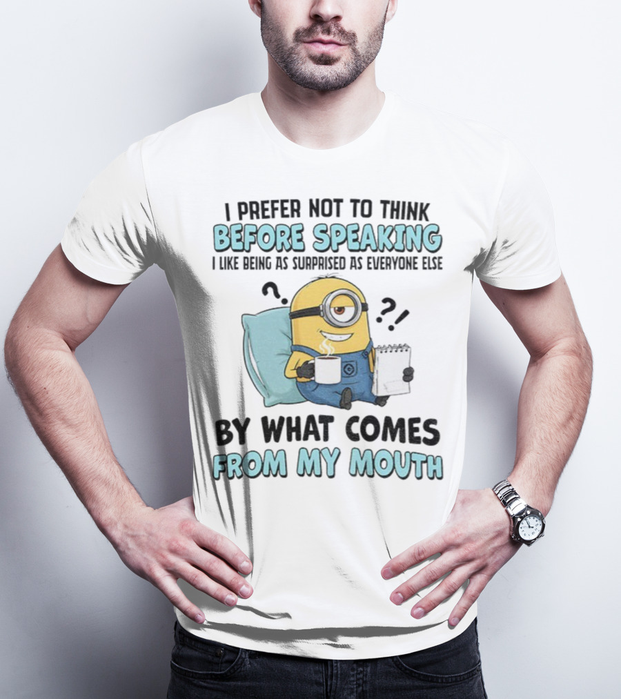 Minion I Prefer Not To Think Before Speaking Surprised By What Comes From My Mouth T-Shirt