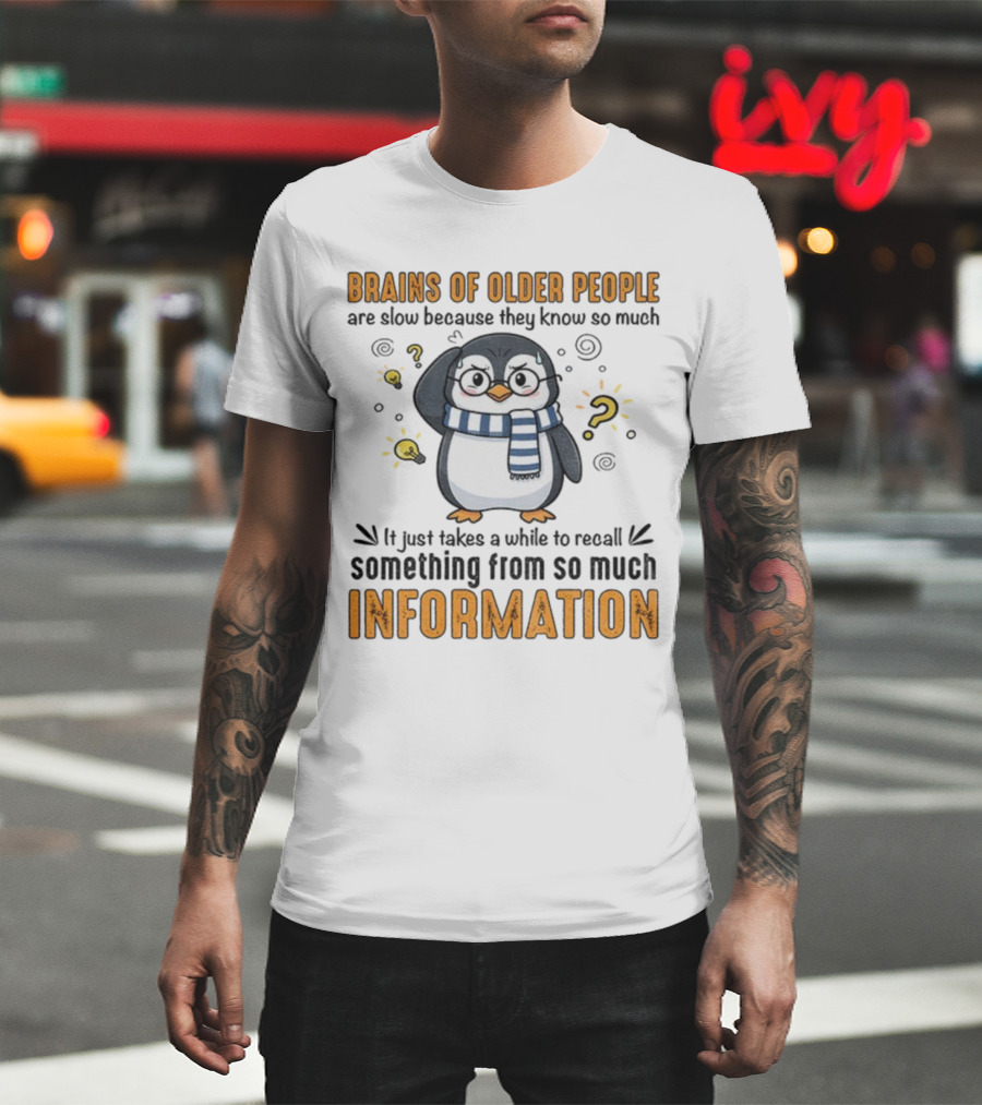 Penguin Brains Of Older People Are Slow Because They Know So Much Information T-Shirt
