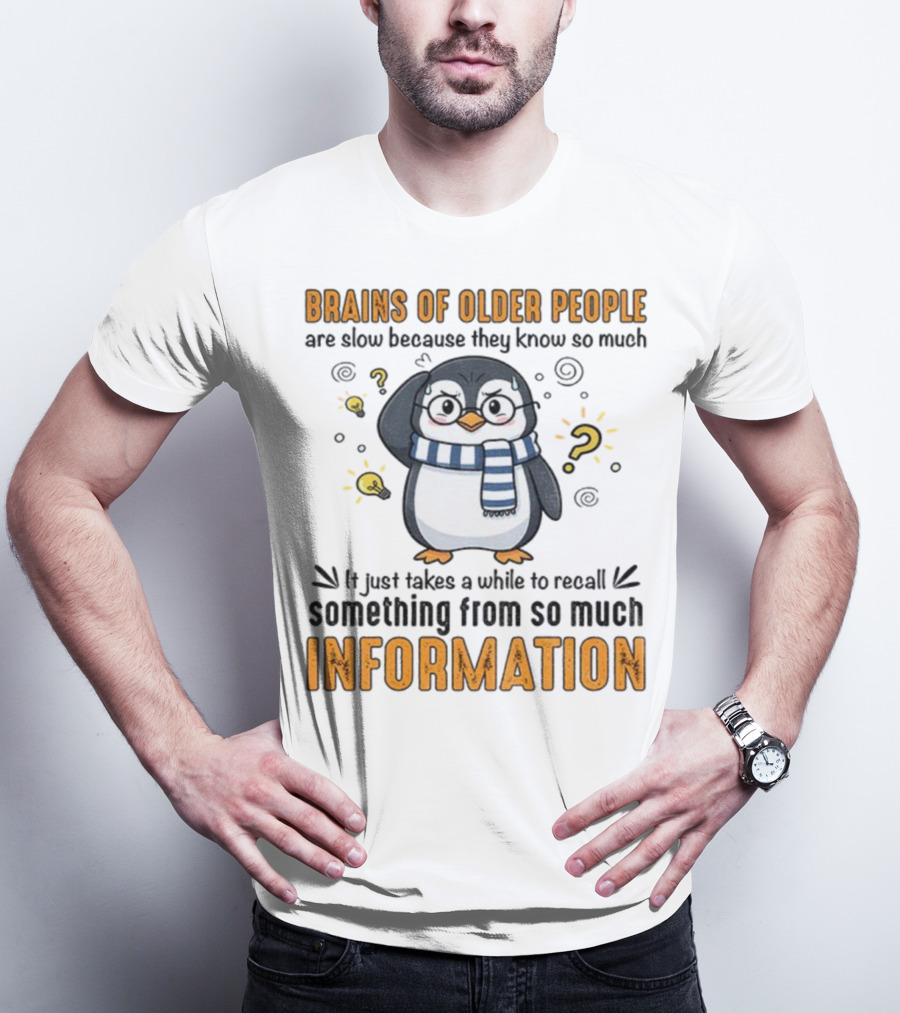 Penguin Brains Of Older People Are Slow Because They Know So Much Information T-Shirt