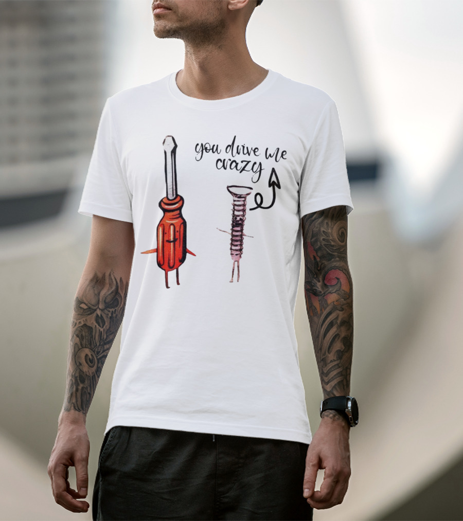 Screwdriver Screw You Drive Me Crazy Playful Pun Humor T-Shirt