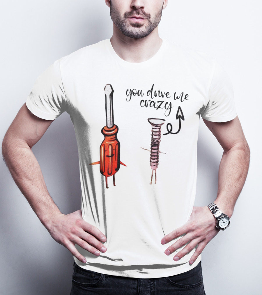 Screwdriver Screw You Drive Me Crazy Playful Pun Humor T-Shirt