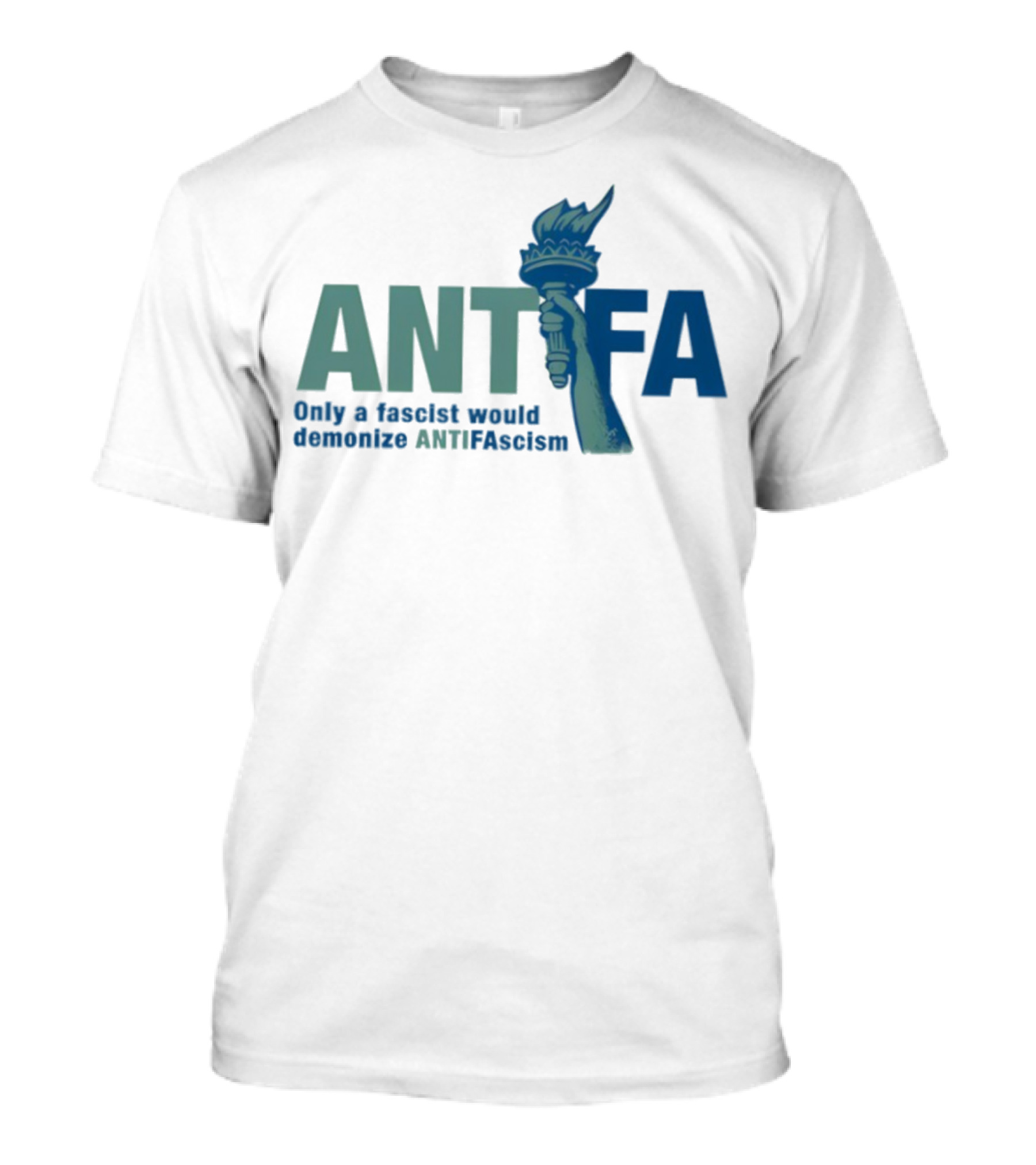 ANTIFA Only A Fascist Would Demonize ANTIFAscism Statue Of Liberty Torch T-Shirt