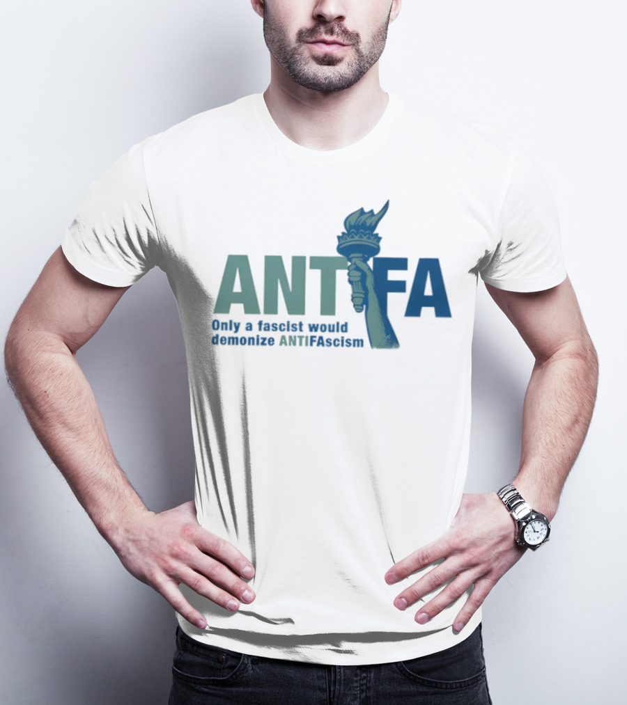 ANTIFA Only A Fascist Would Demonize ANTIFAscism Statue Of Liberty Torch T-Shirt