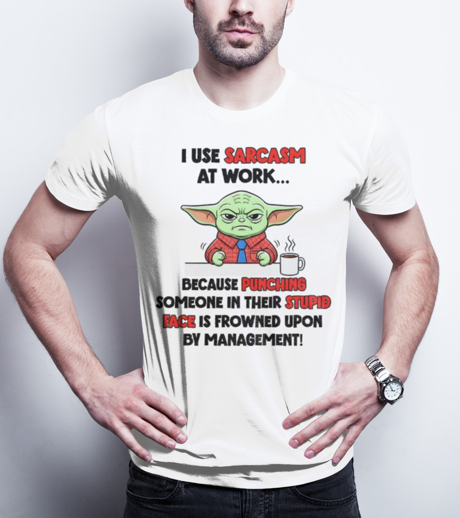 Baby Yoda I Use Sarcasm At Work Because Punching Someone In Their Stupid Face Is Frowned Upon By Management T-Shirt