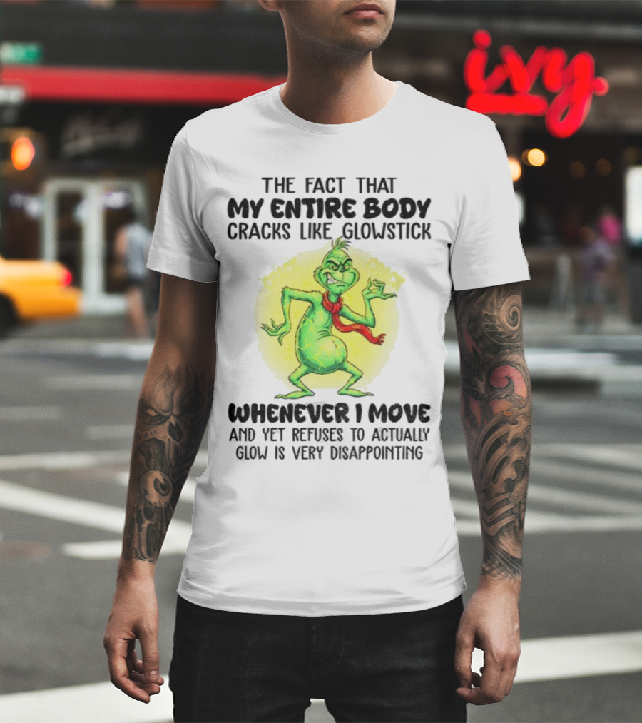 Grinch Entire Body Cracks Like Glowstick Whenever I Move Disappointment T-Shirt