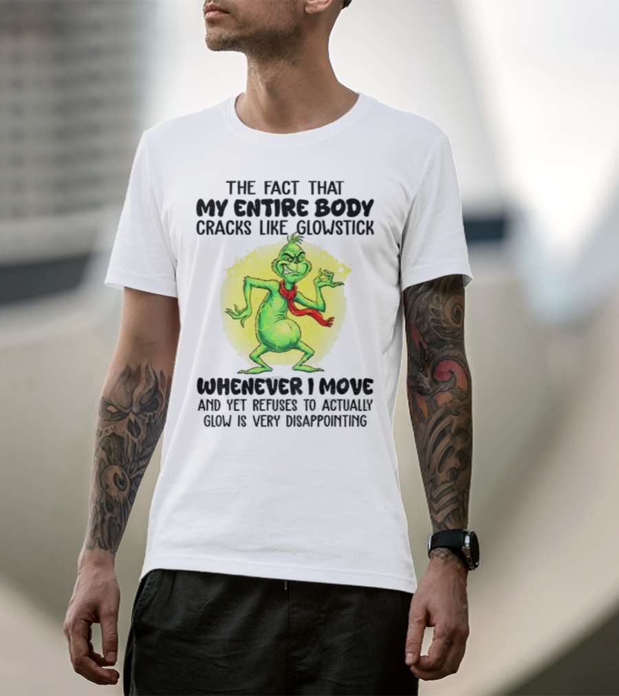 Grinch Entire Body Cracks Like Glowstick Whenever I Move Disappointment T-Shirt