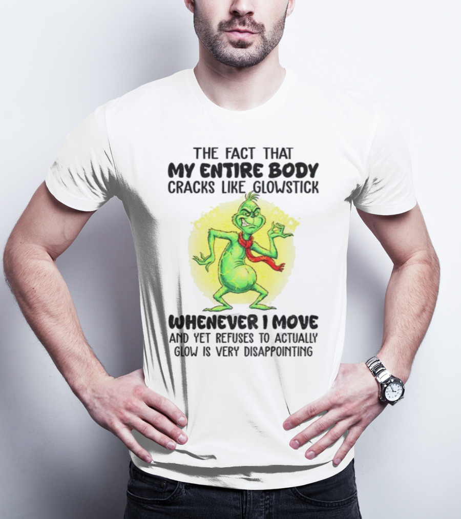Grinch Entire Body Cracks Like Glowstick Whenever I Move Disappointment T-Shirt