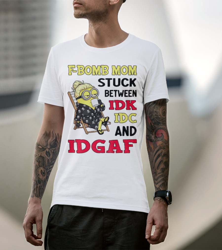 F-Bomb Mom Stuck Between IDK IDC And IDGAF Minion Grandma T-Shirt