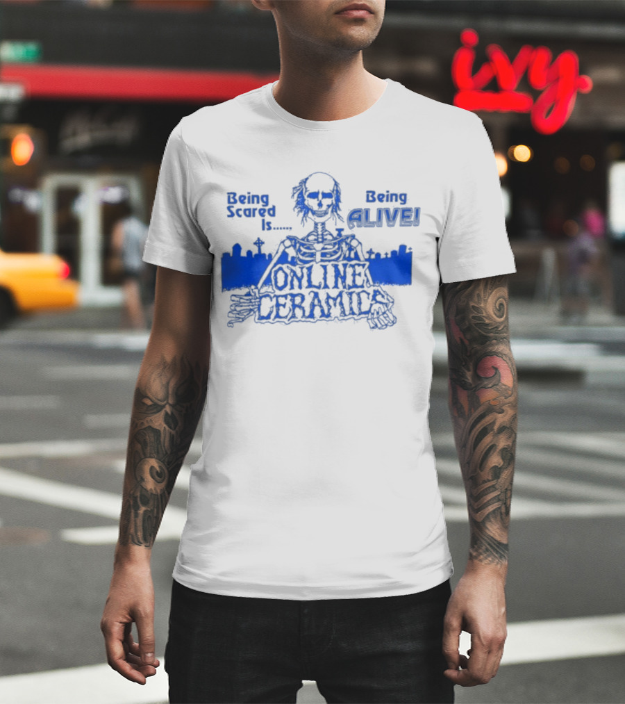 Being Scared Is Being Alive Skeleton Online Ceramics T-Shirt