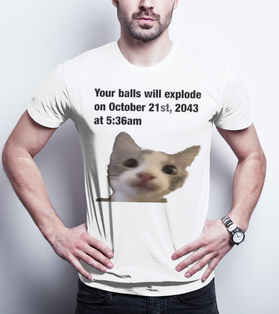 Cat Your Balls Will Explode October 21st 2043 At 5 36am T-Shirt