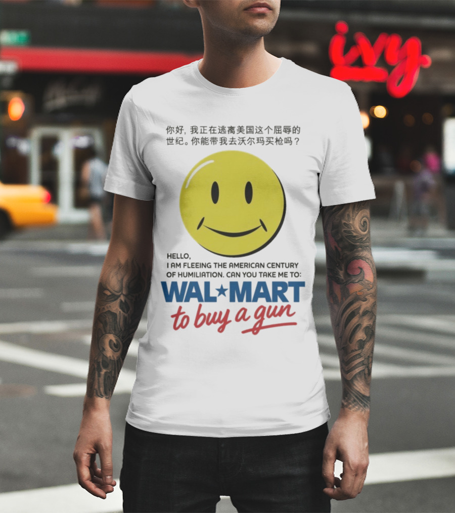 Hello I Am Fleeing The American Century Of Humiliation Can You Take Me To Walmart To Buy A Gun Smiley T-Shirt