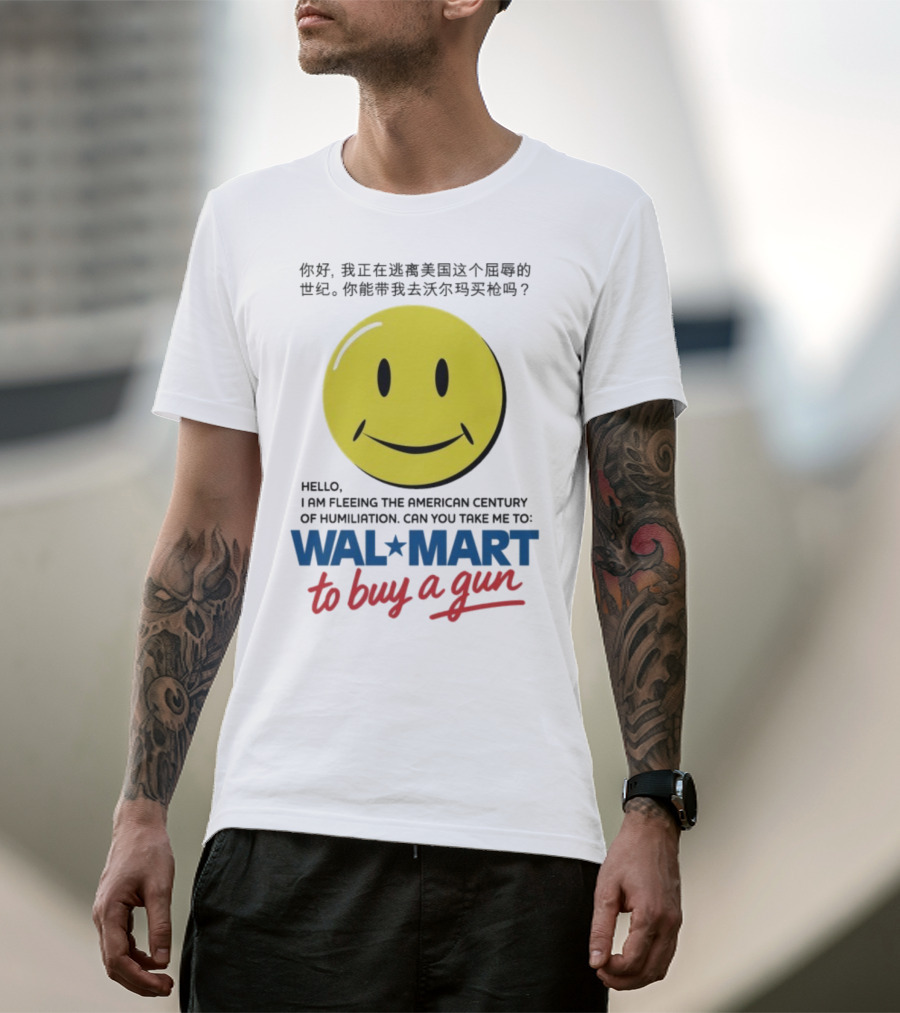 Hello I Am Fleeing The American Century Of Humiliation Can You Take Me To Walmart To Buy A Gun Smiley T-Shirt