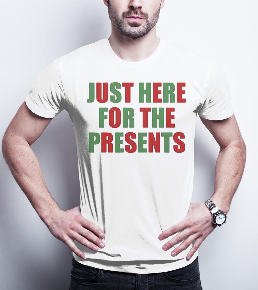 Just Here For The Presents Holiday Humor T-Shirt