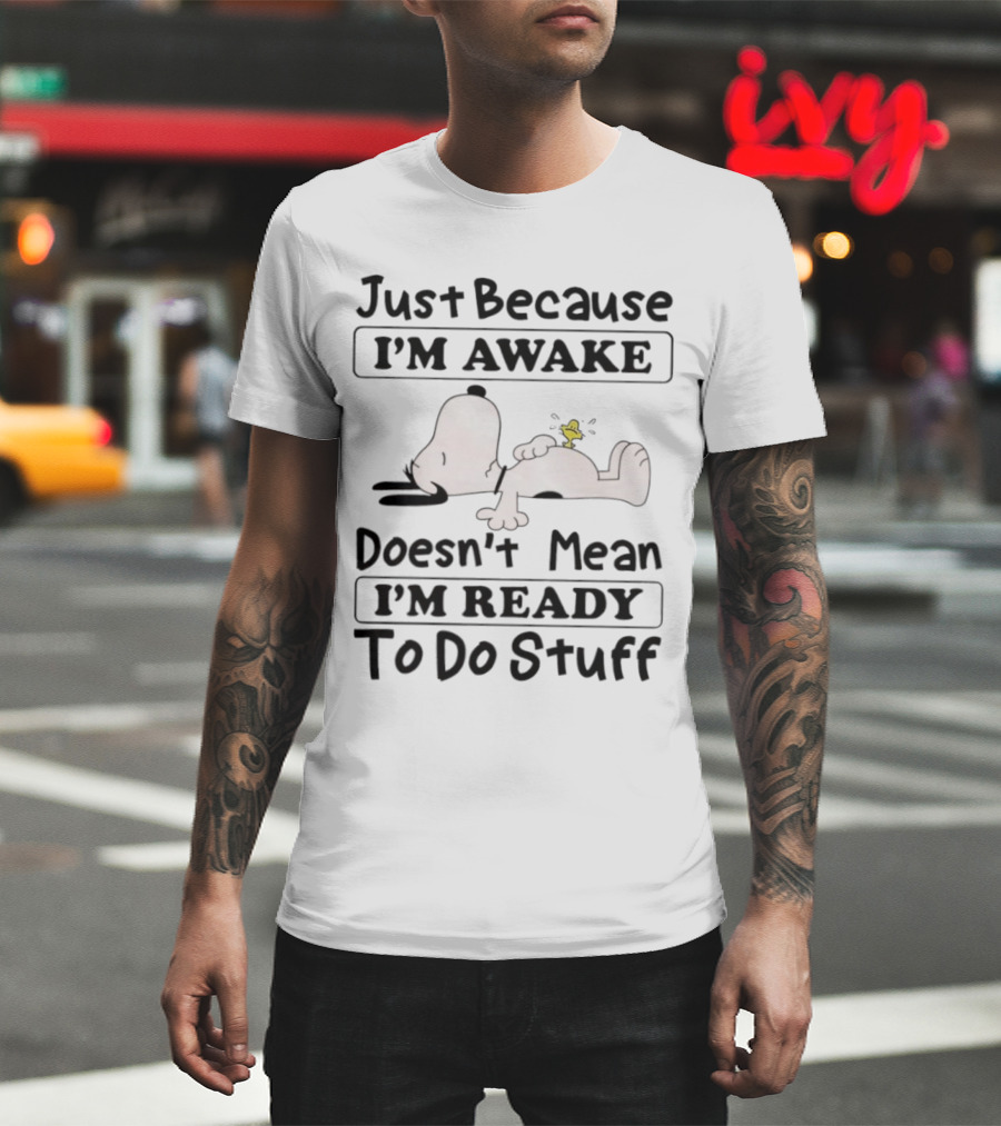 Snoopy Woodstock Just Because I’m Awake Doesn’t Mean I’m Ready To Do Stuff T-Shirt