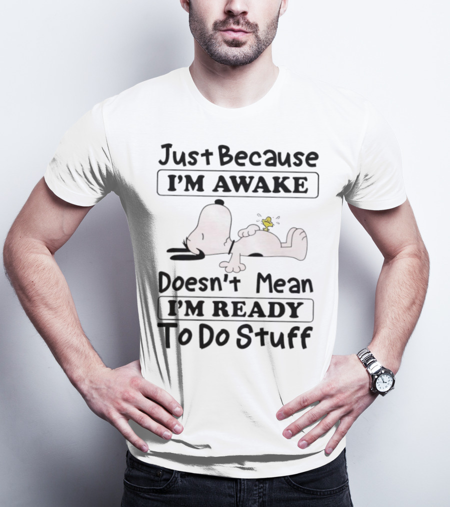 Snoopy Woodstock Just Because I’m Awake Doesn’t Mean I’m Ready To Do Stuff T-Shirt