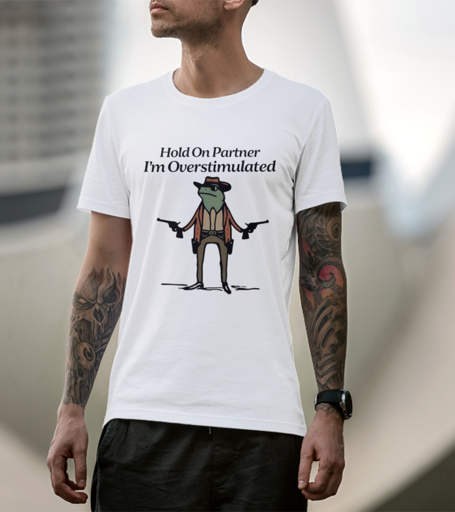 Hold On Partner I'm Overstimulated Frog Cowboy Comedy T-Shirt