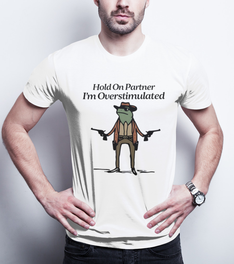 Hold On Partner I'm Overstimulated Frog Cowboy Comedy T-Shirt
