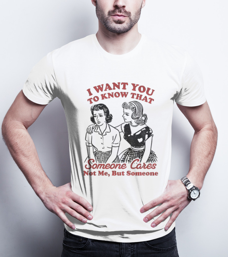 Retro Sassy Girl I Want You To Know That Someone Cares Not Me But Someone T-Shirt