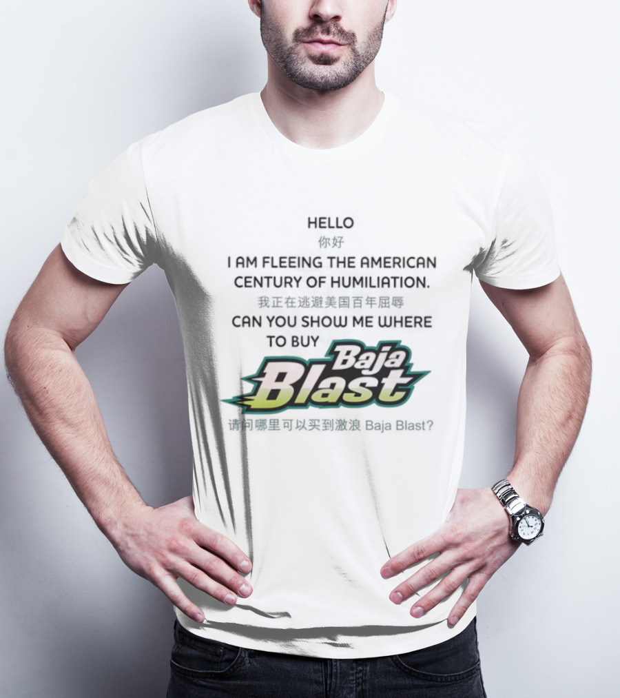 Baja Blast Hello I Am Fleeing The American Century Of Humiliation Can You Show Me Where To Buy Soda T-Shirt