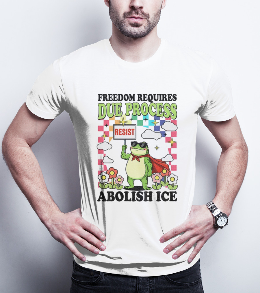 Freedom Requires Due Process Frog Resist Abolish ICE T-Shirt
